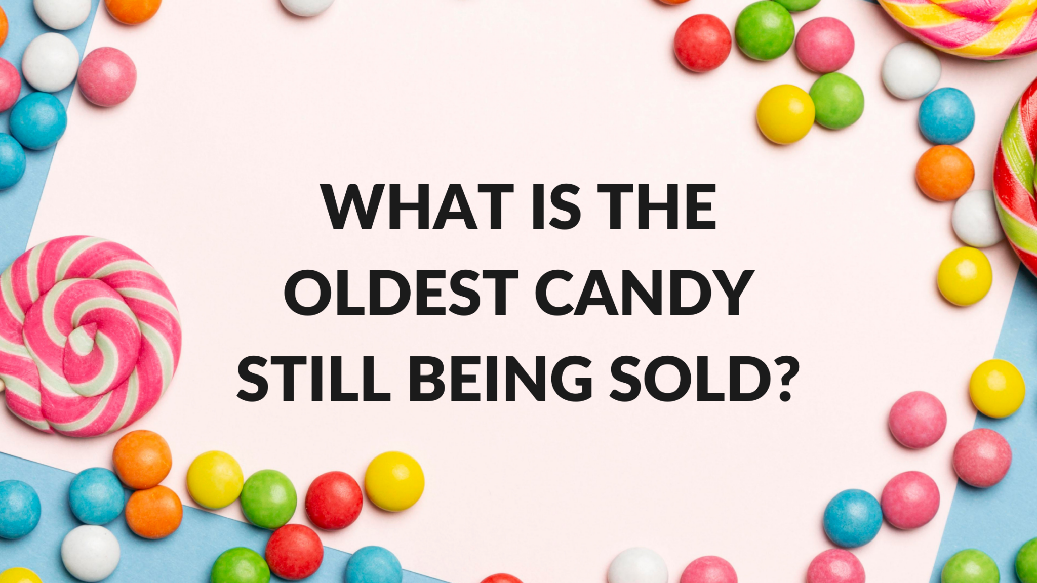 What Is the Oldest Candy Still Being Sold? - History of Candy